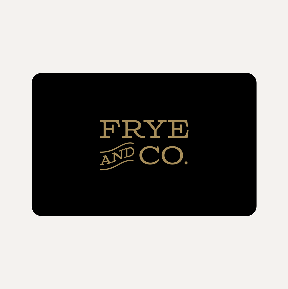 Frye Company Digital Gift Cards | The Frye Company – Frye & Co